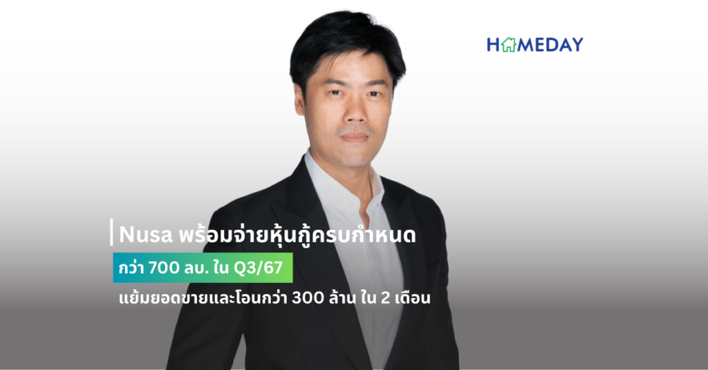 Nusa พร้อมจ่ายหุ้นกู้ครบกำหนด กว่า 700 ลบ. ใน Q3/67 แย้มยอดขายและโอนกว่า 300 ล้าน ใน 2 เดือน ...