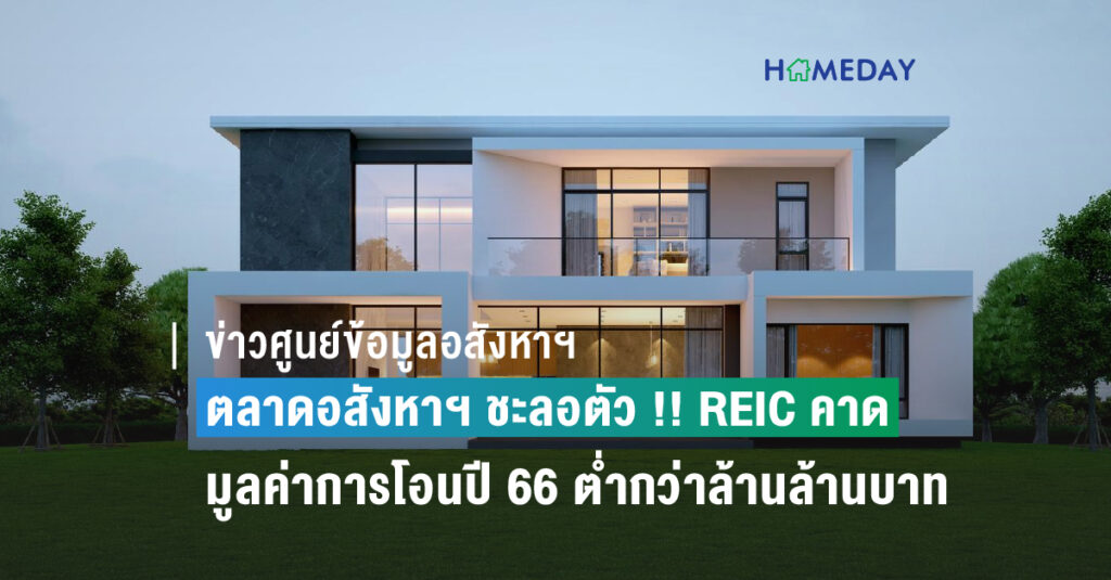 ตลาดอสังหาฯ ชะลอตัว !! REIC คาดมูลค่าการโอนปี 66 ต่ำกว่าล้านล้านบาท - Your Lifestyle, Your Home