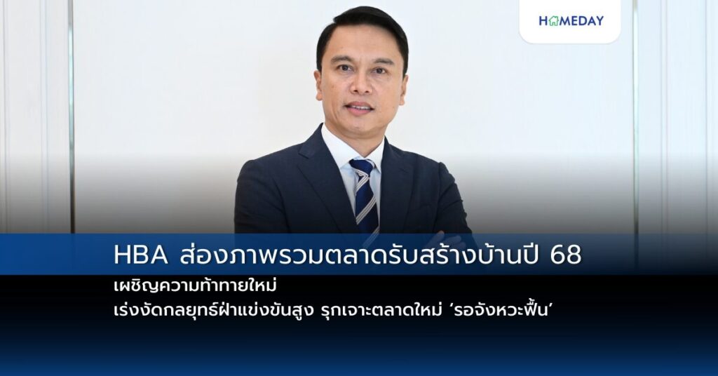 HBA ส่องภาพรวมตลาดรับสร้างบ้านปี 68 เผชิญความท้าทายใหม่ เร่งงัดกลยุทธ์ฝ่าแข่งขันสูง รุกเจาะตลาด ...